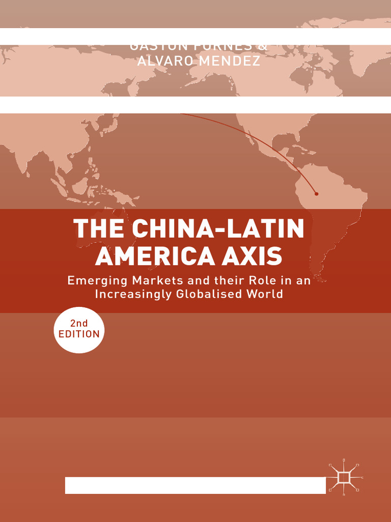 The China-Latin America Axis (Emerging Markets and Their Role in An ...