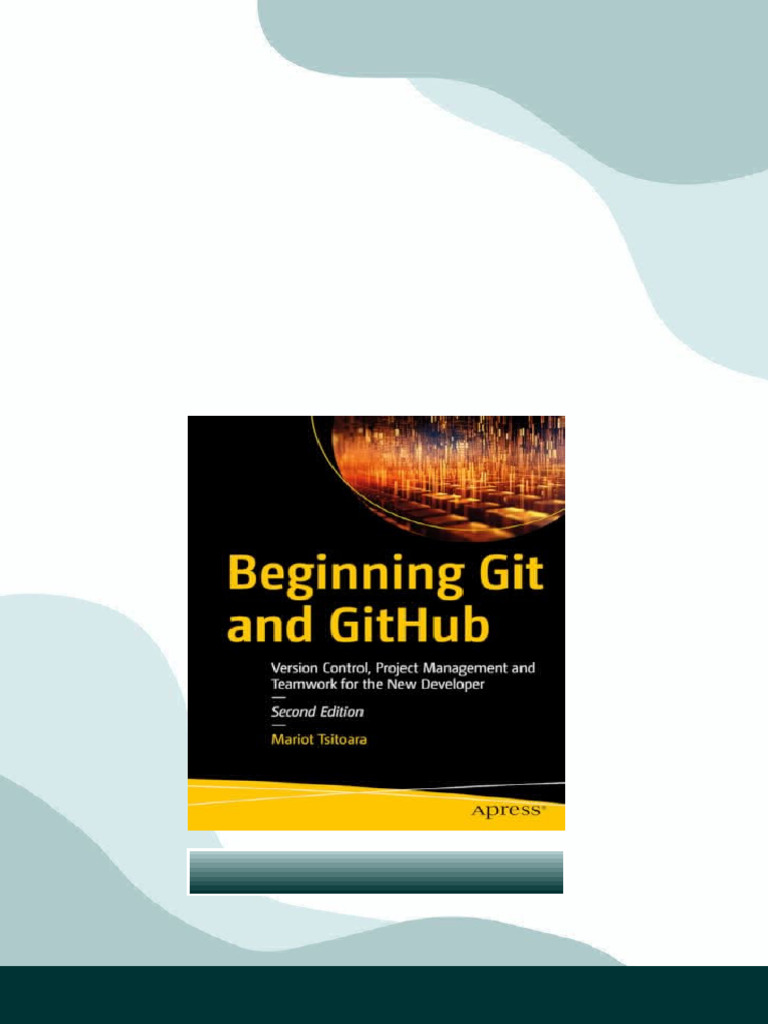 Beginning Git and GitHub: Version Control, Project Management and Teamwork For The New Developer ...