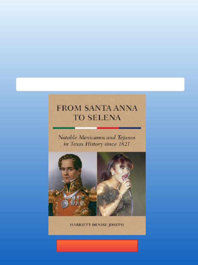From Santa Anna To Selena Notable Mexicanos and Tejanos in Texas History Since 1821 Harriett ...