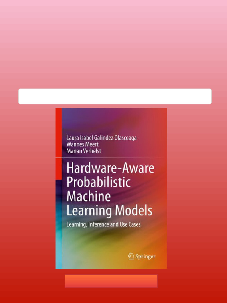 Hardware Aware Probabilistic Machine Learning Models Learning Inference and Use Cases Laura ...