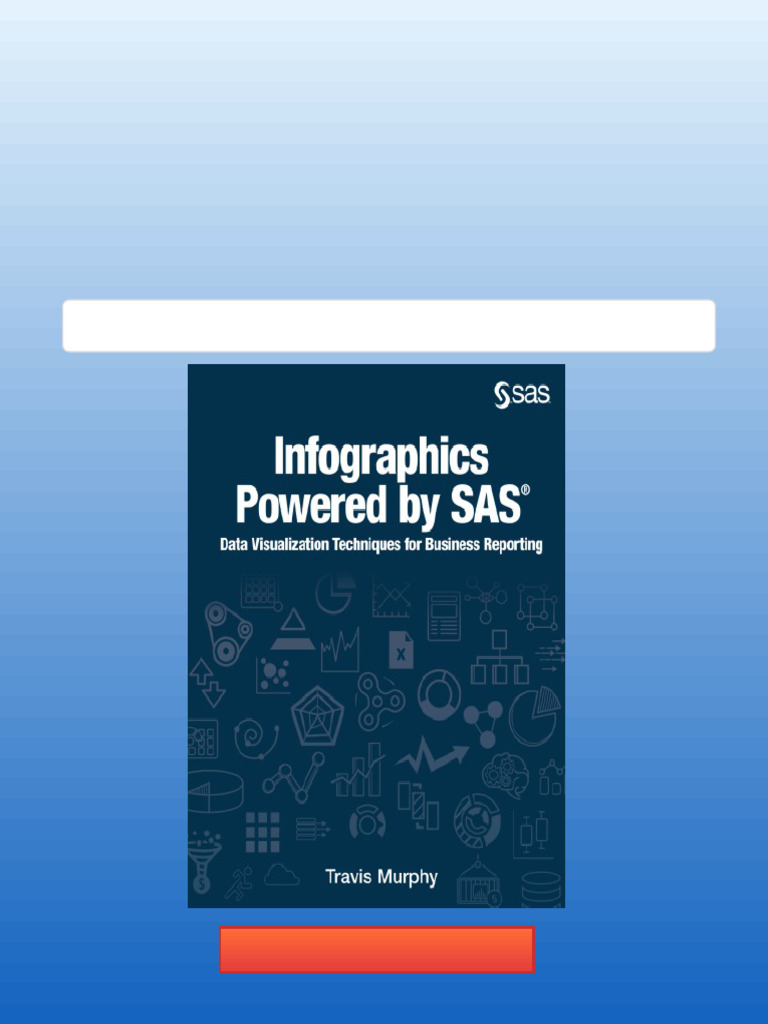 Infographics Powered by SAS®: Data Visualization Techniques for Business Reporting Travis Murphy ...