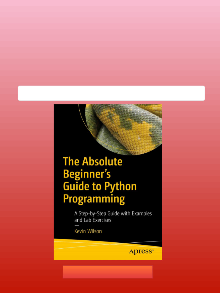 The Absolute Beginner's Guide To Python Programming (Incomplete) 1st Edition Kevin Wilson Full ...