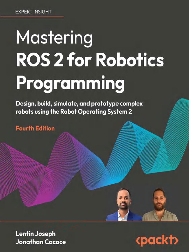 Mastering ROS 2 For Robotics Programming Design, Build, Simulate, and Prototype Complex Robots ...