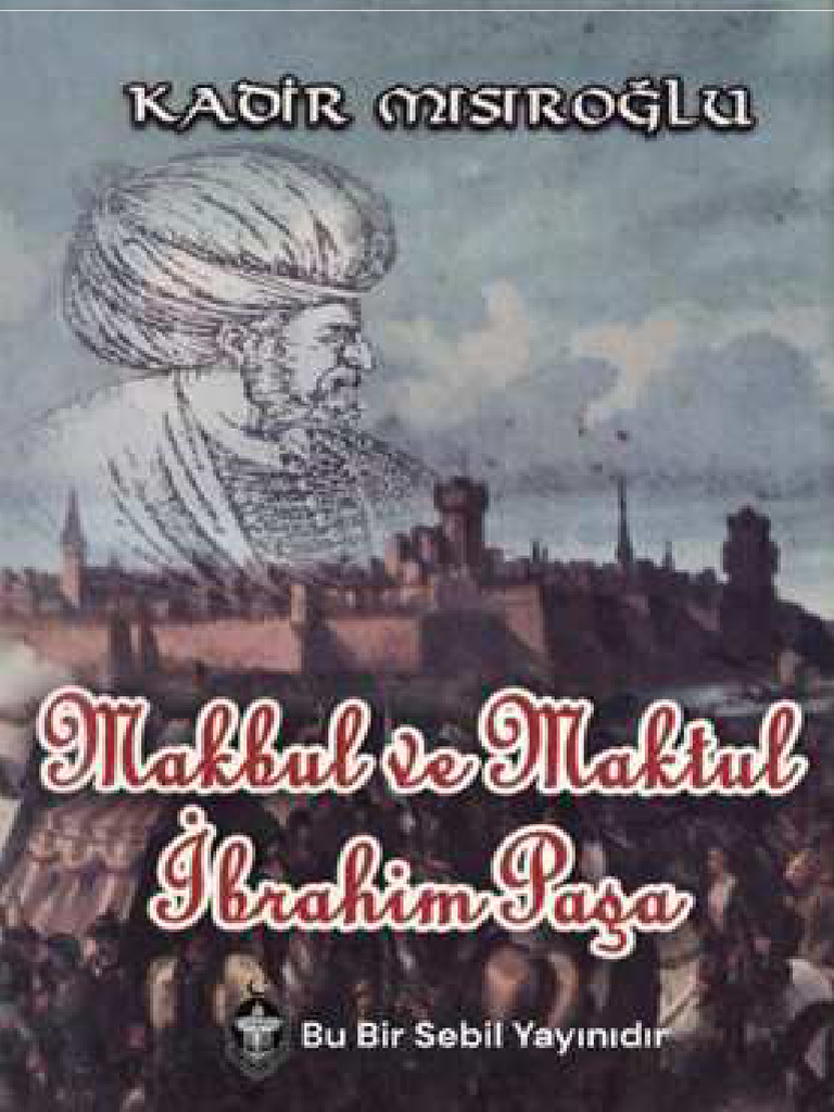 Kadir Mısıroğlu - Makbul Ve Maktul İbrahim Paşa | PDF