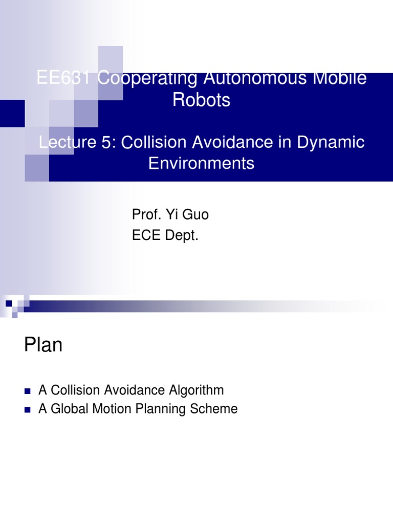 EE631 Cooperating Autonomous Mobile Robots: Lecture 5: Collision Avoidance in Dynamic ...