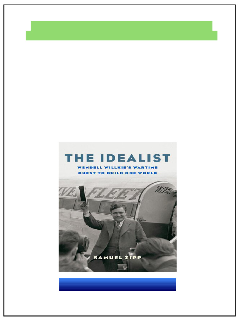 The Idealist: Wendell Willkie’s Wartime Quest to Build One World Samuel ...
