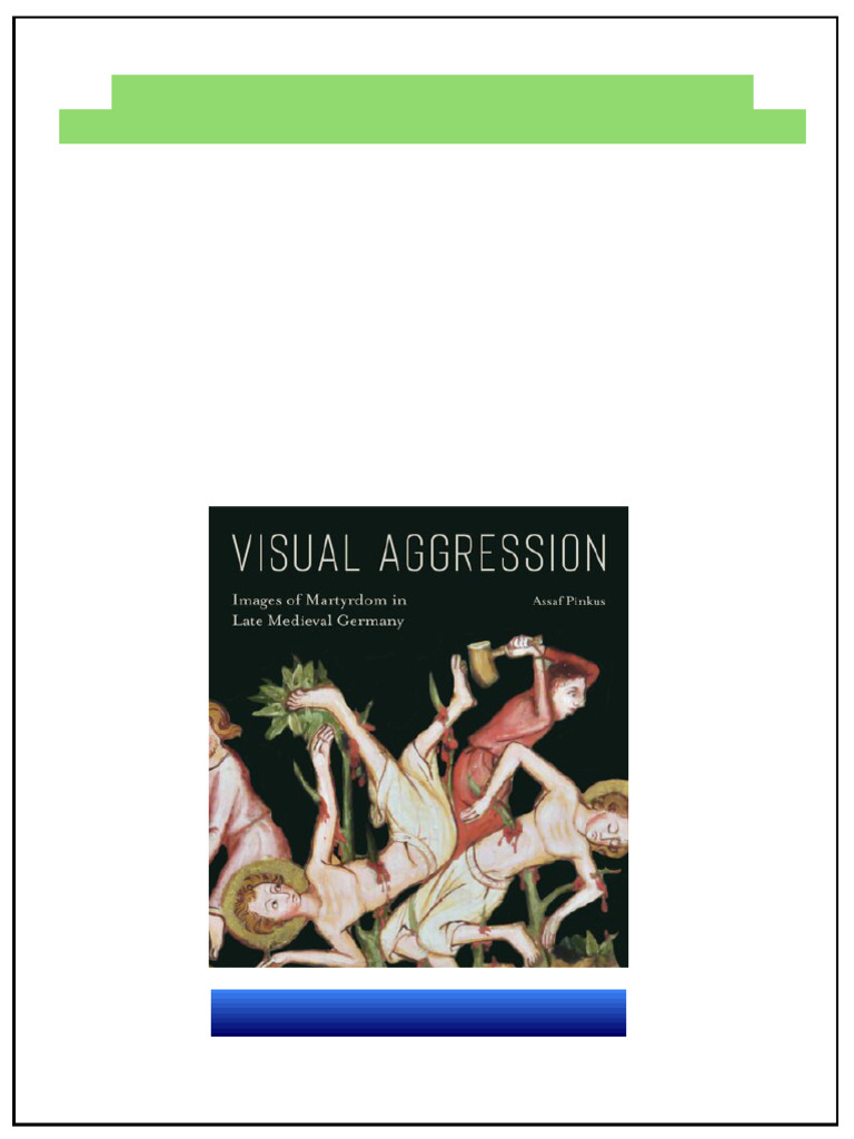 Visual Aggression Images of Martyrdom in Late Medieval Germany Assaf ...