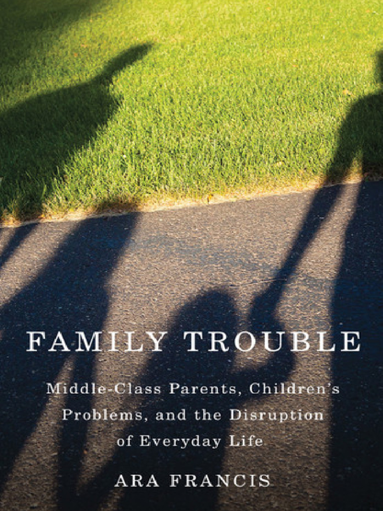 Family Trouble: Middle-Class Parents, Children's Problems, and the ...