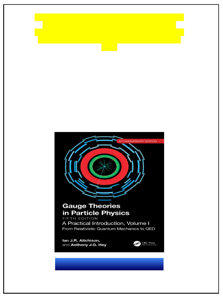 Gauge Theories in Particle Physics 40th Anniversary Edition A Practical Introduction Volume 1 ...