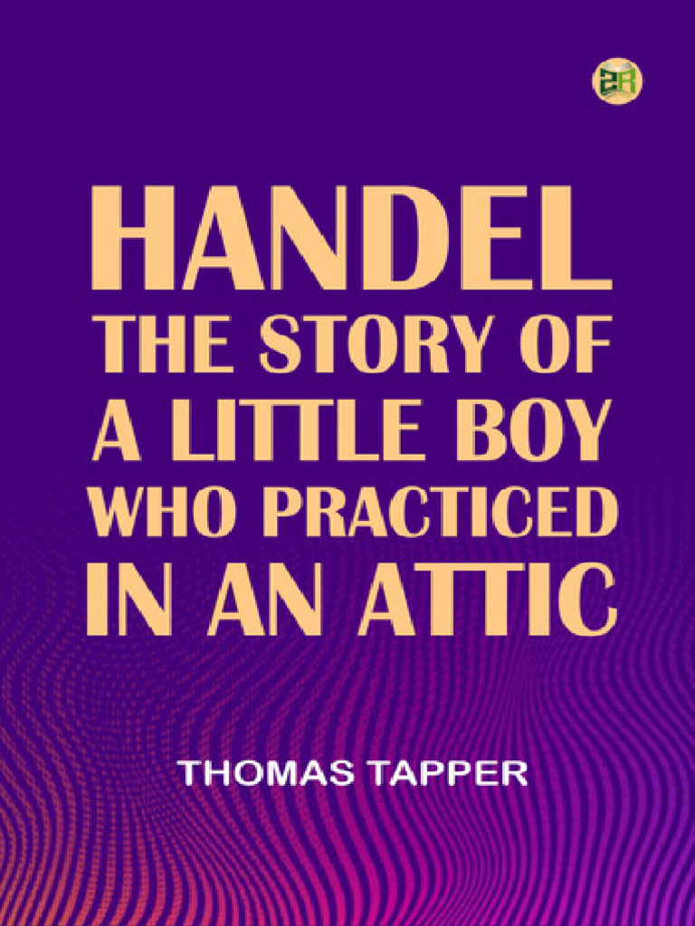 Handel The Story of A Little Boy Who Practiced in An Attic | PDF ...