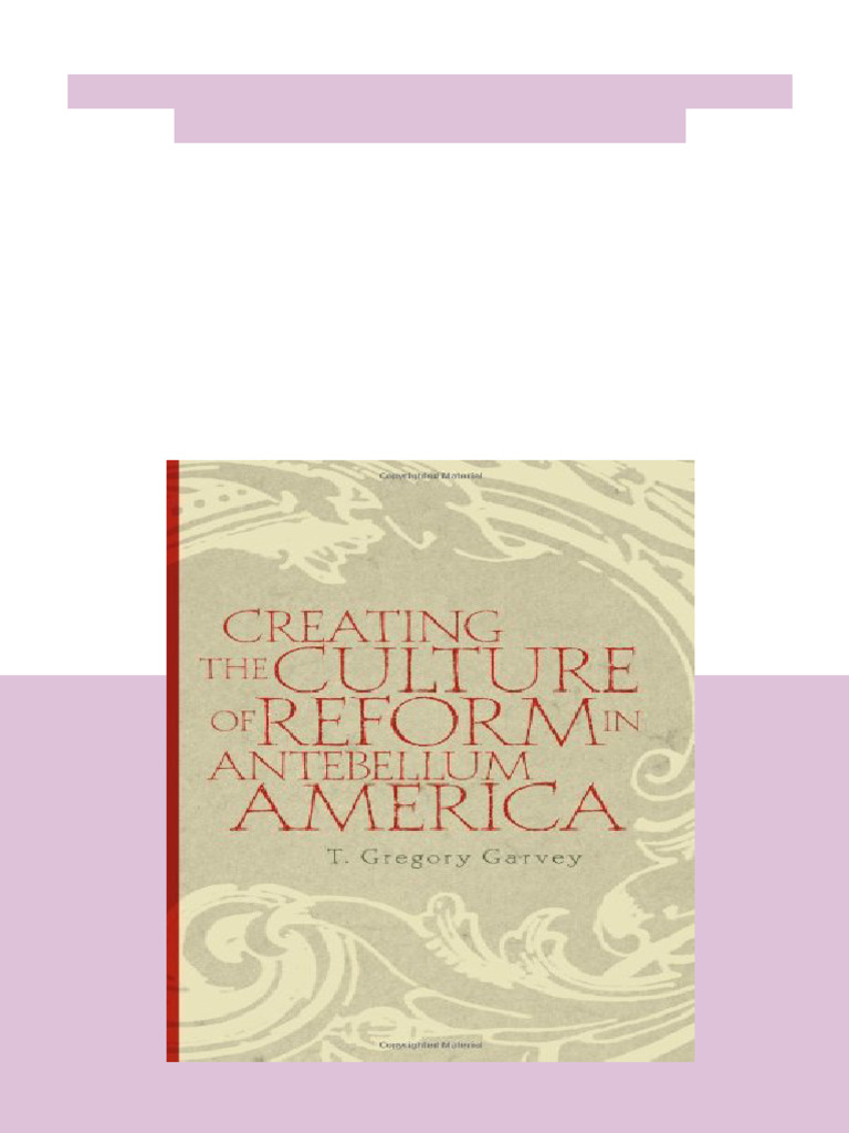 Creating the Culture of Reform in Antebellum America T. Gregory Garvey ...