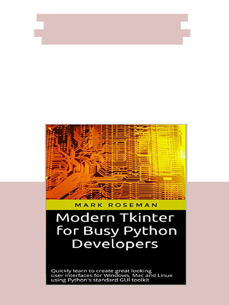 Modern Tkinter for Busy Python Developers Quickly learn to create great looking user interfaces ...