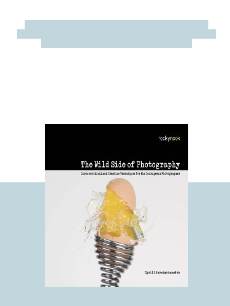 The Wild Side of Photography Unconventional and Creative Techniques For ...