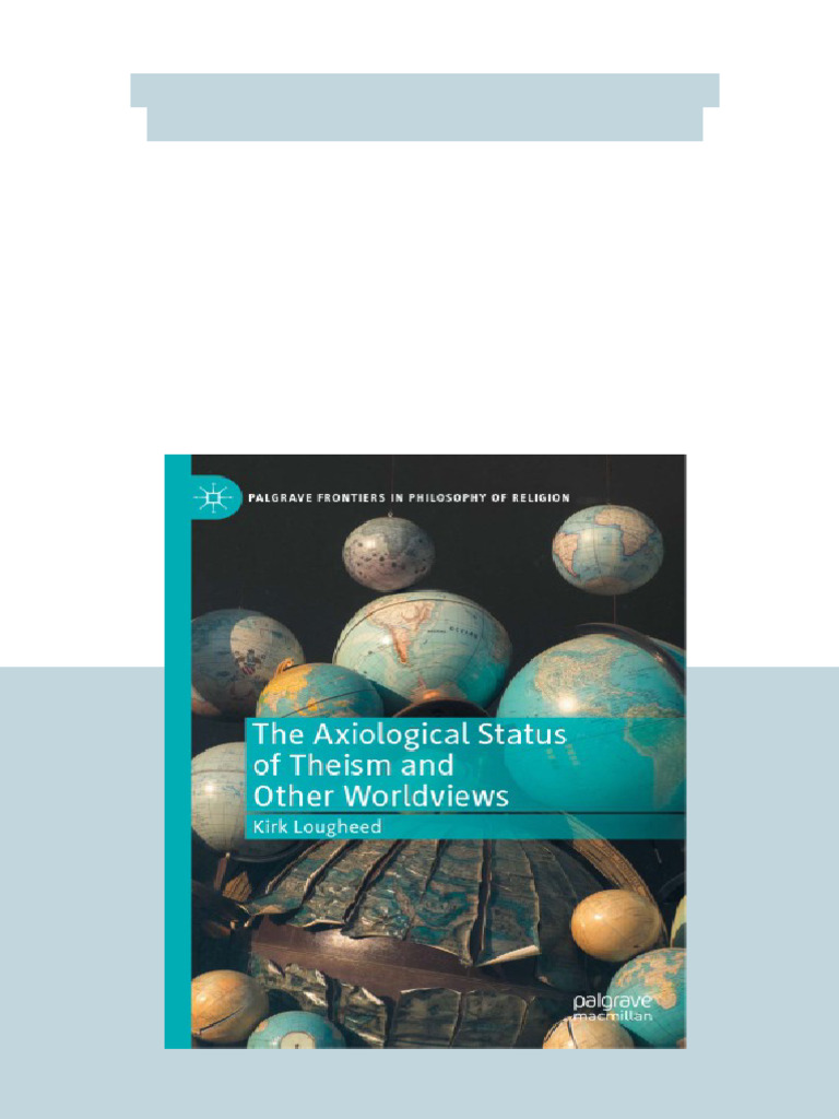 The Axiological Status Of Theism And Other Worldviews Kirk Lougheed ...
