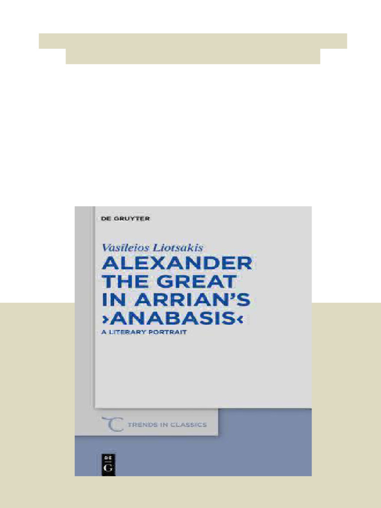 Alexander the Great in Arrian s Anabasis A Literary Portrait Vasileios ...