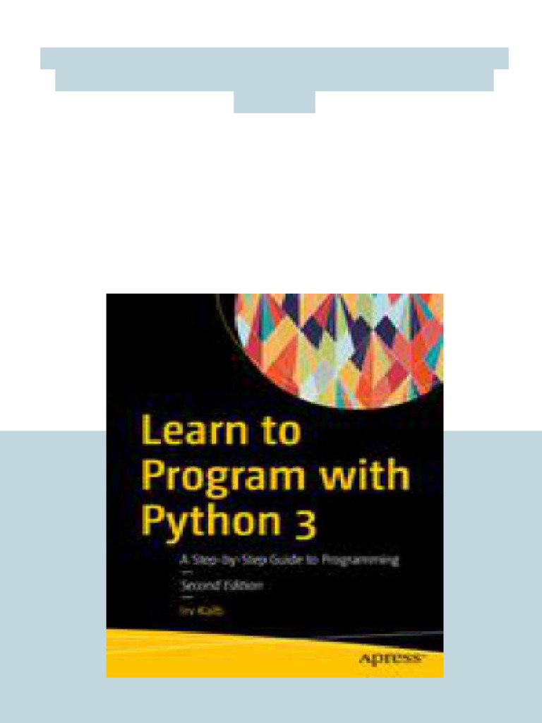 Learn to Program with Python 3: A Step-by-Step Guide to Programming, 2nd Edition Irv Kalb ...