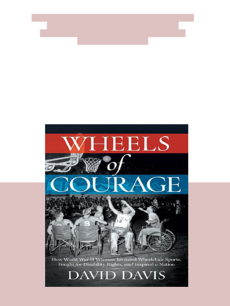 Wheels of Courage How Paralyzed Veterans From World War II Invented ...