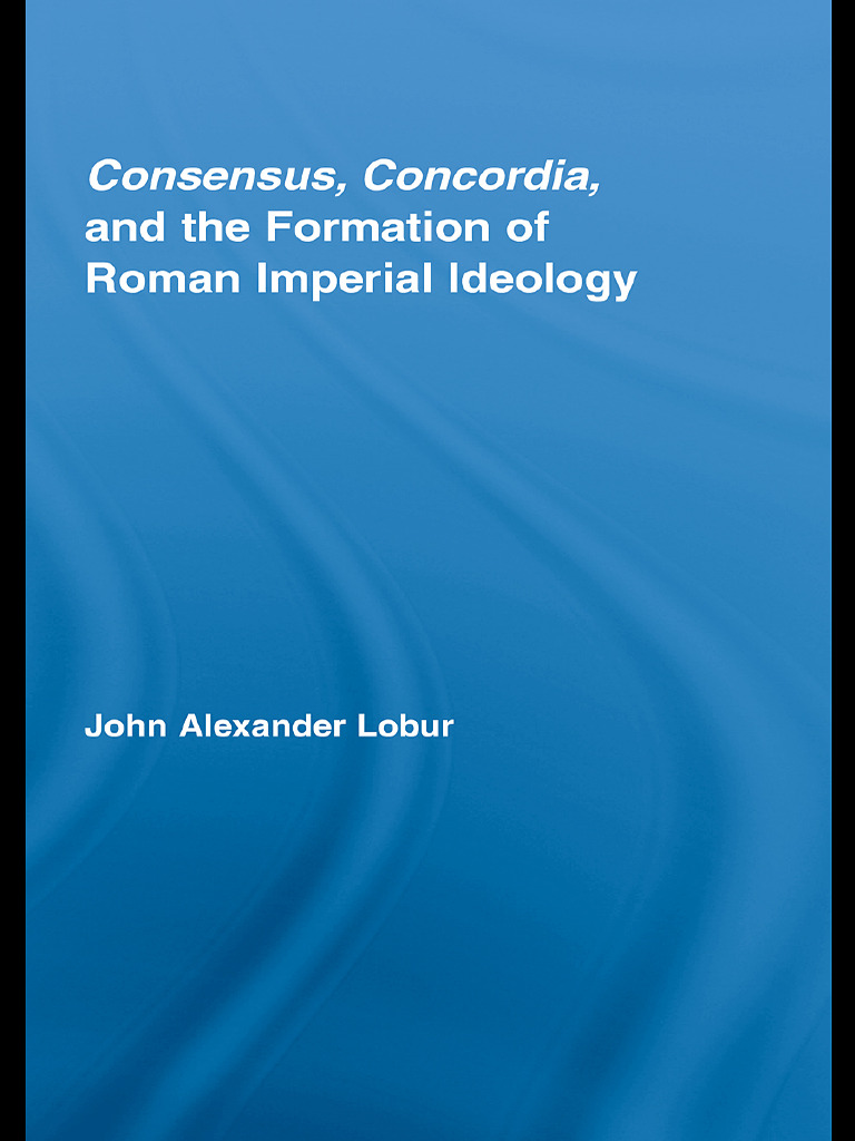 Consensus, Concordia and The Formation of Roman Imperial - by John ...