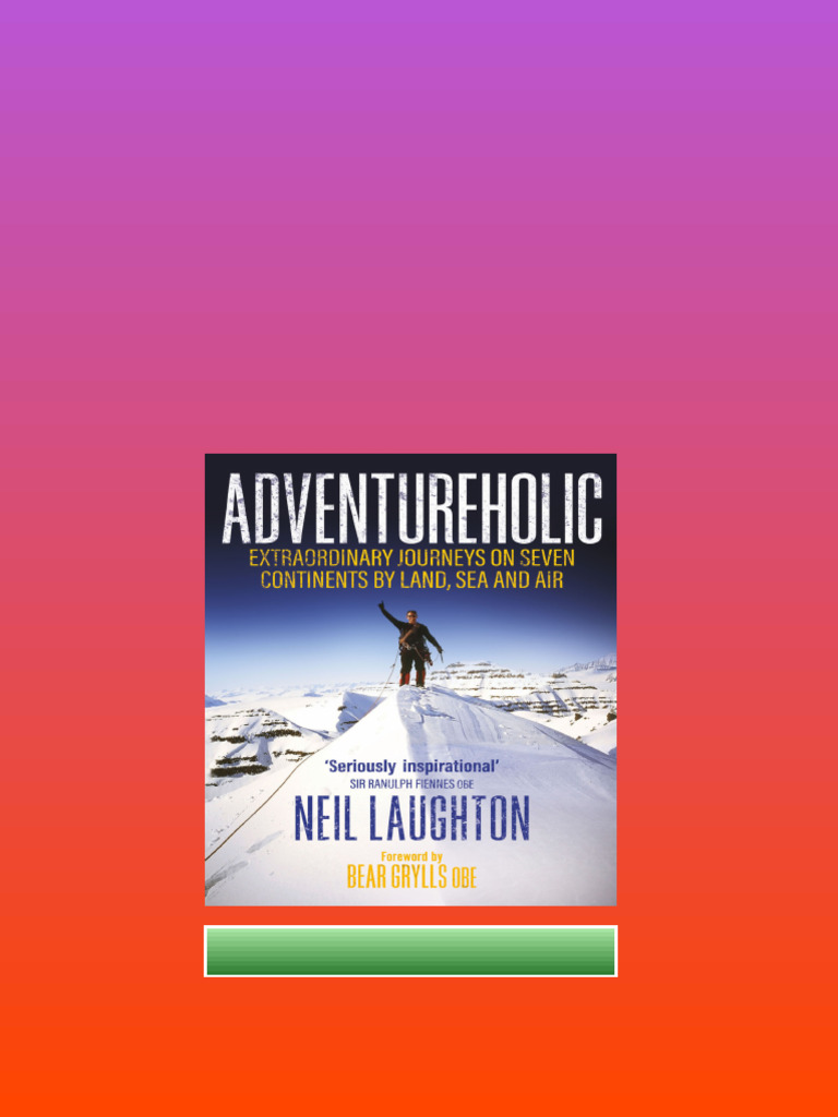 Adventureholic Extraordinary Journeys On Seven Continents By Land Sea ...