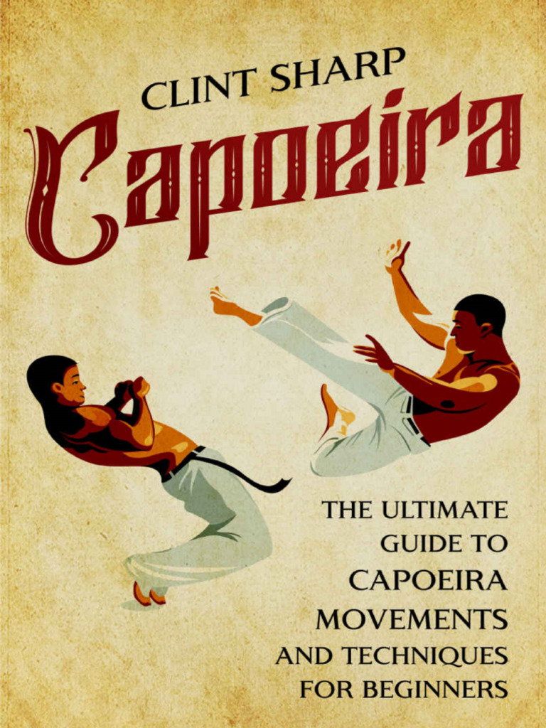 Clint Sharp Capoeira - The Ultimate Guide To Capoeira Movements and ...