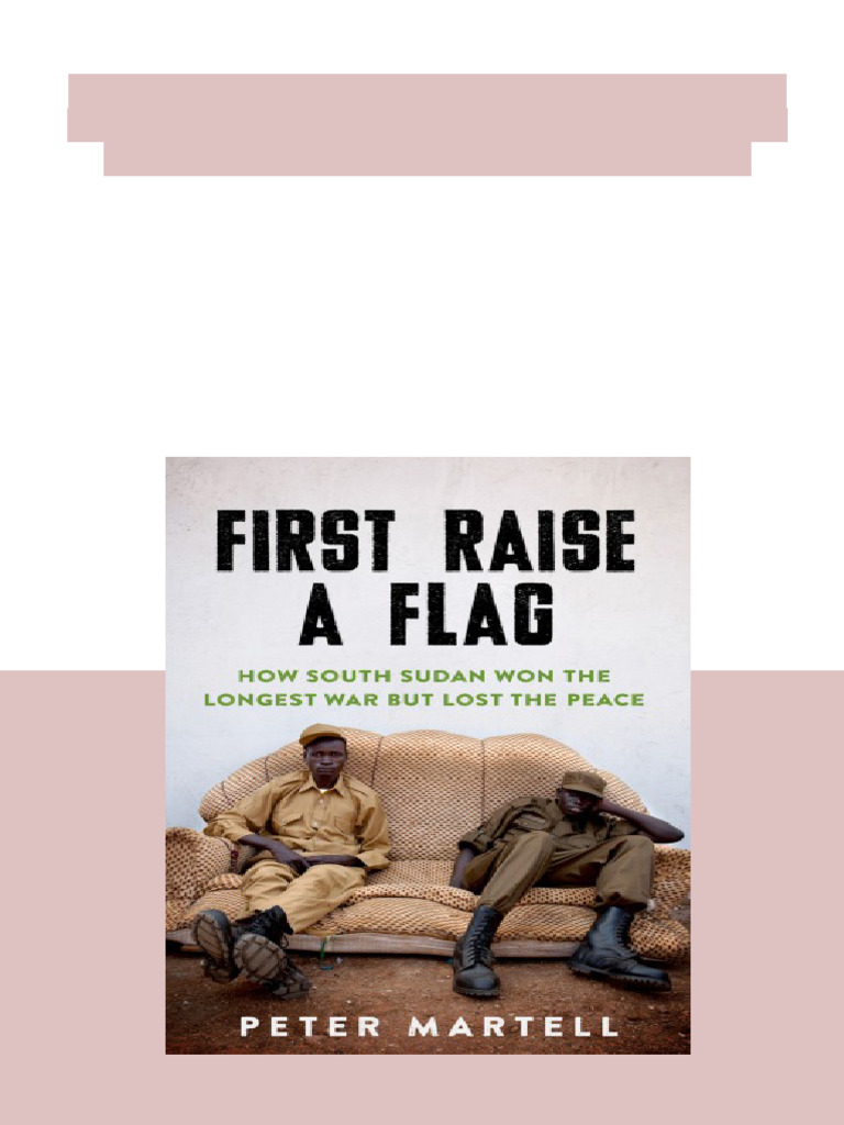 (Ebook) First Raise A Flag: How South Sudan Won The Longest War But ...