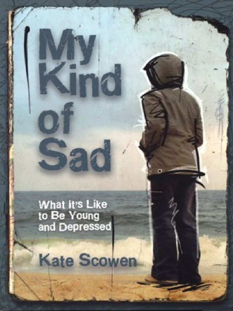 My Kind Of Sad What Its Like To Be Young And Depressed Kate Scowen | PDF