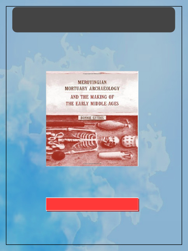 Merovingian Mortuary Archaeology and the Making of the Early Middle ...
