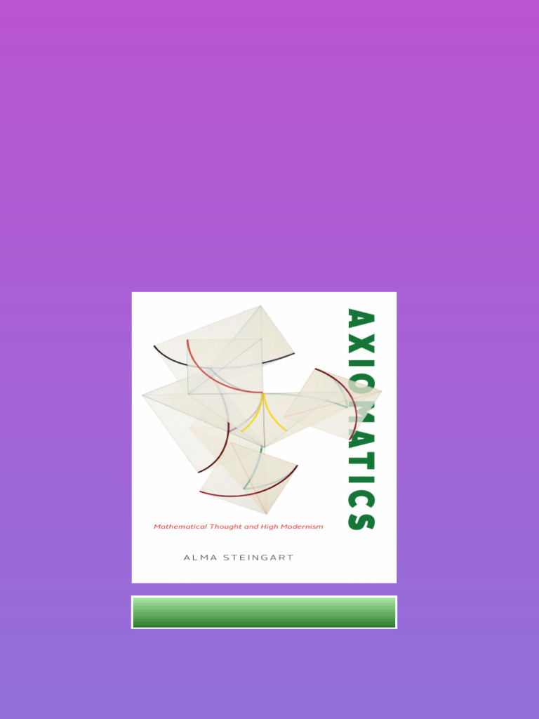 Axiomatics Mathematical Thought And High Modernism 1st Edition Alma Steingart pdf available | PDF
