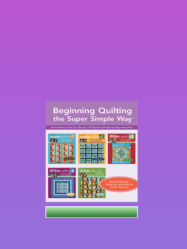 Beginning Quilting The Super Simple Way All The Basics To Get You Started 15 Projects With ...