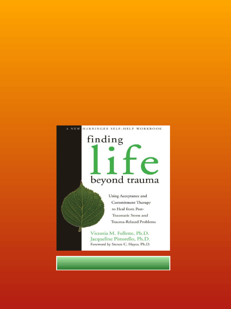 Finding Life Beyond Trauma Using Acceptance And Commitment Therapy To ...