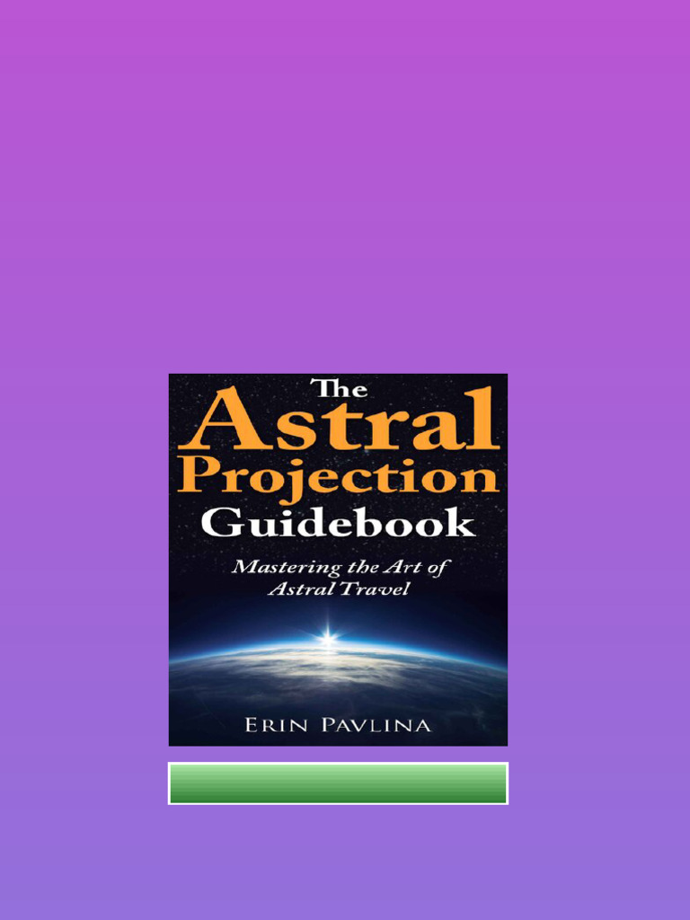 The Astral Projection Guidebook Mastering The Art Of Astral Travel Erin Pavlina download full ...