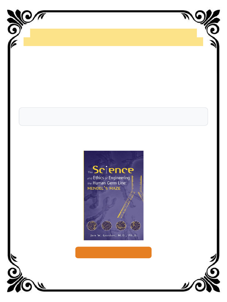 The Science and Ethics of Engineering the Human Germ Line Mendel s Maze ...