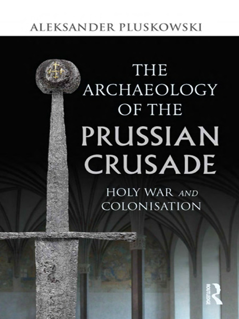 Pluskowski A. The Archaeology of The Prussian Crusade. Holy War and ...