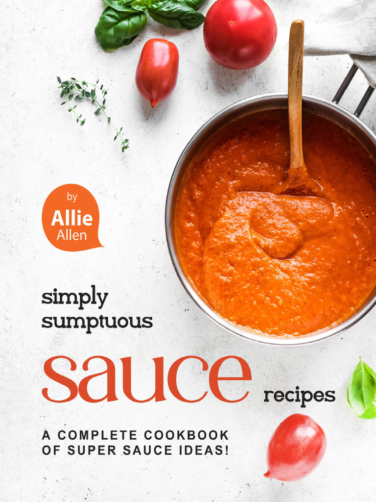 Simply Sumptuous Sauce Recipes - A Complete Cookbook of Super Sauce ...