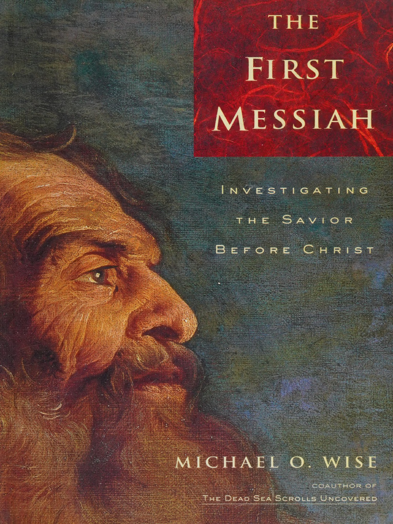 The First Messiah Investigating the Savior Before Jesus Wise, Michael ...