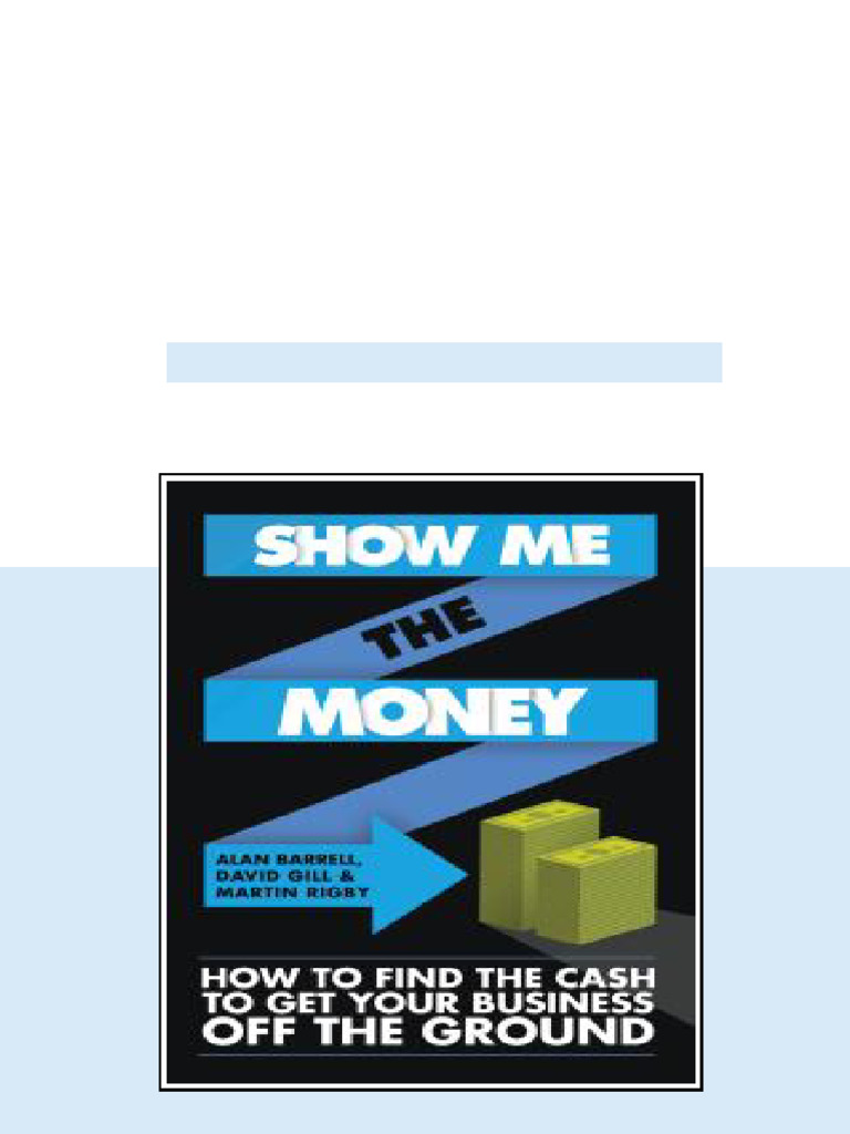 Show Me the Money How to Find the Cash to Get Your Business Off the ...
