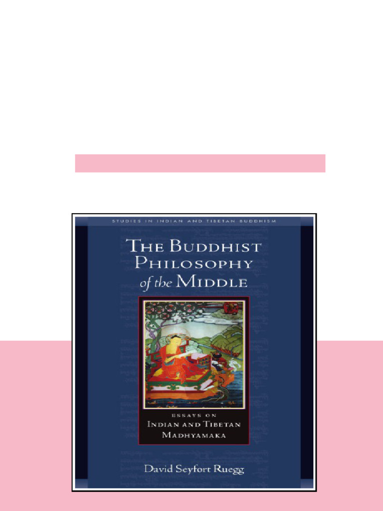 The Buddhist Philosophy of The Middle Essays On Indian and Tibetan ...