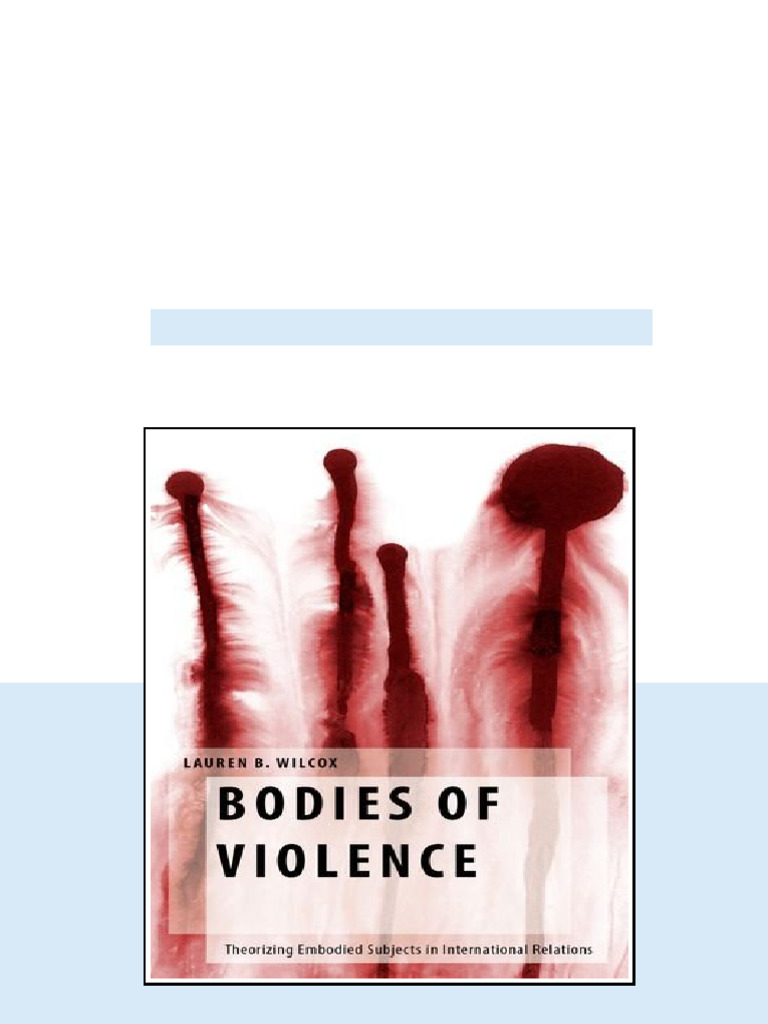 Bodies Of Violence Theorizing Embodied Subjects In International Relations Lauren B Wilcox ...