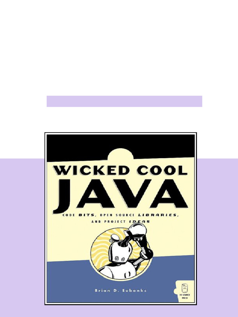 Wicked Cool Java Code Bits Open Source Libraries and Project Ideas 1st Edition Brian Eubanks D ...