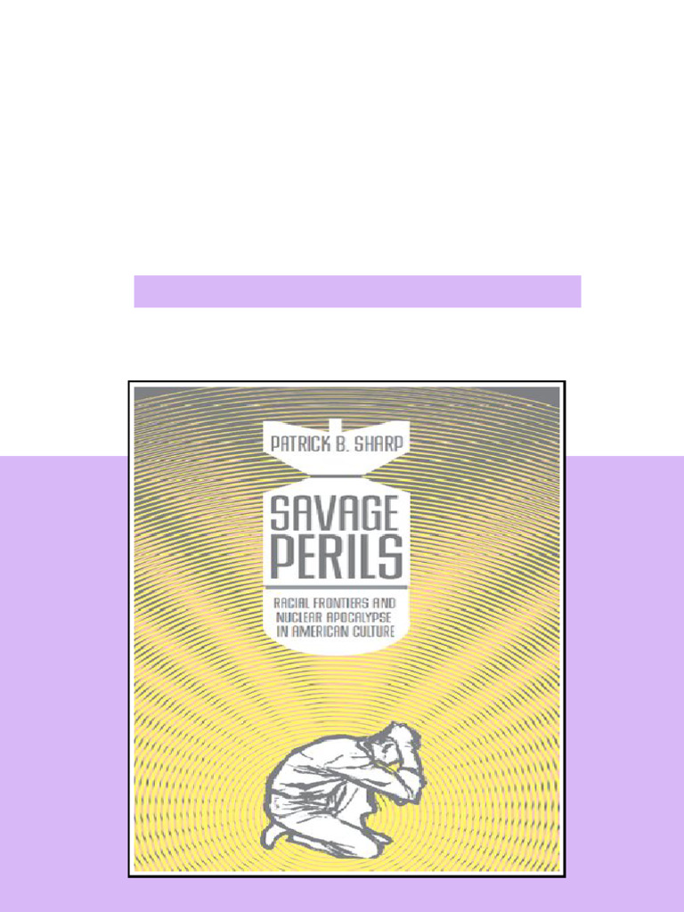 Savage Perils Racial Frontiers and Nuclear Apocalypse in American ...