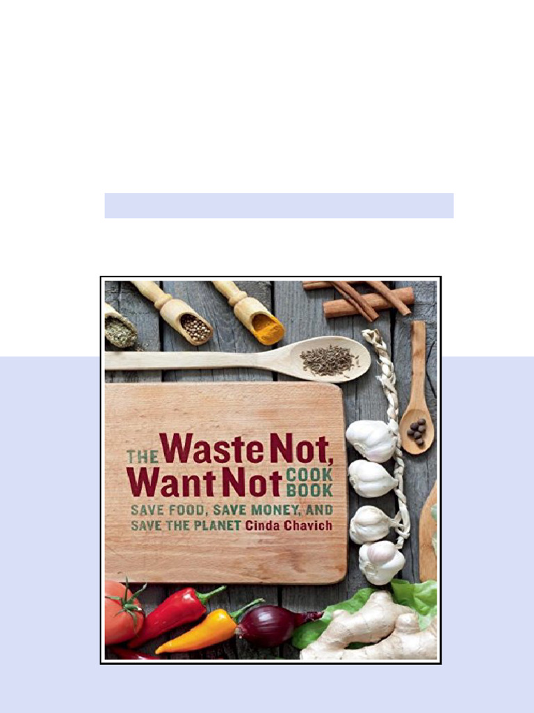 The waste not want not cookbook save food save money and save the ...