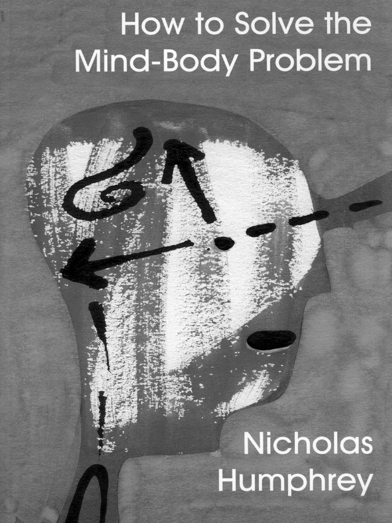 Nicholas Humphrey - How To Solve The Mind-Body Problem | PDF