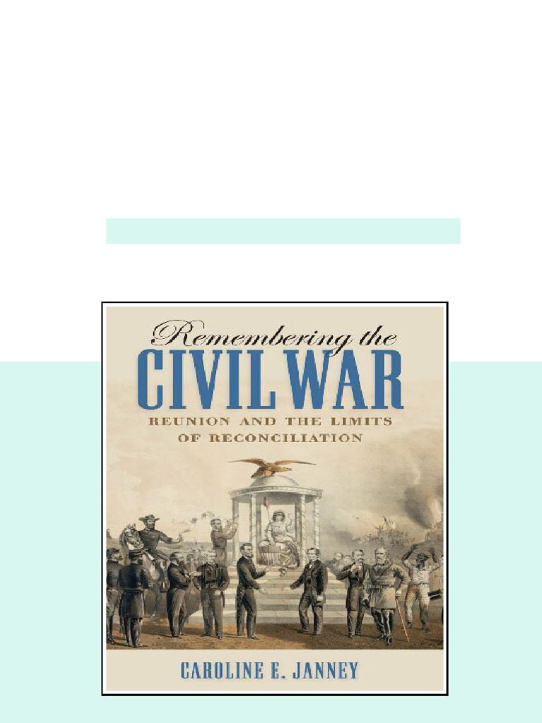 Remembering the Civil War Reunion and the Limits of Reconciliation 1st ...