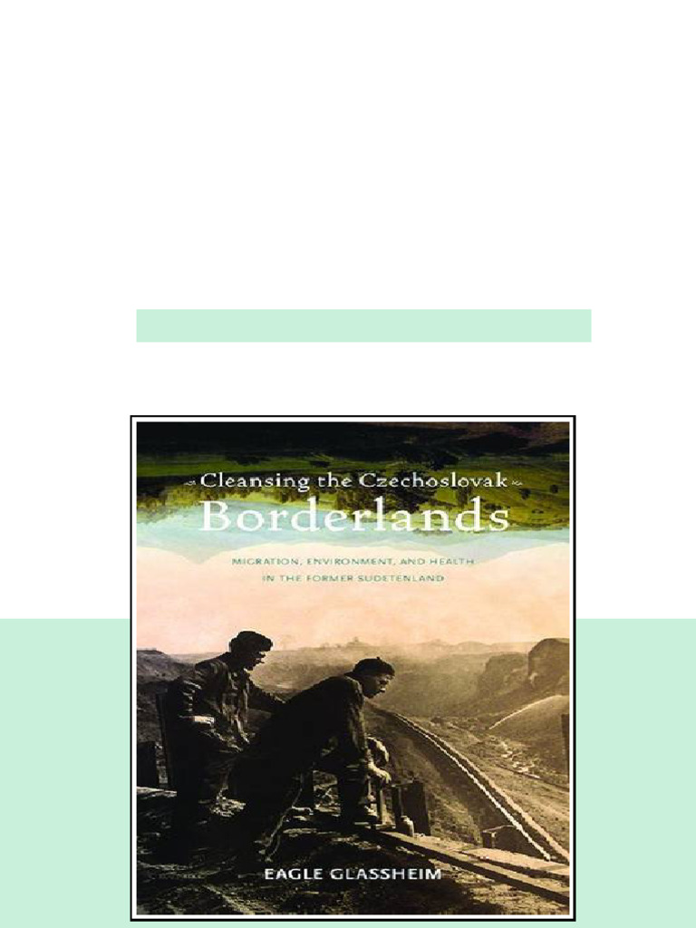 Cleansing The Czechoslovak Borderlands Migration Environment And Health ...