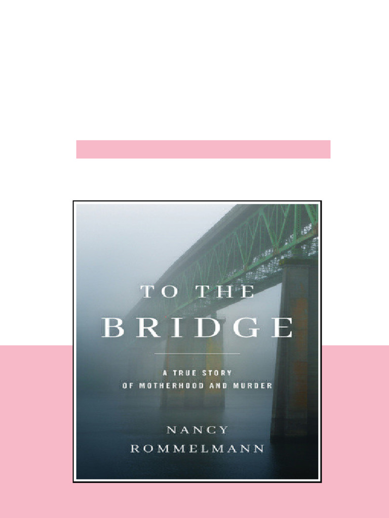 To The Bridge A True Story Of Motherhood And Murder Nancy Rommelmann ...