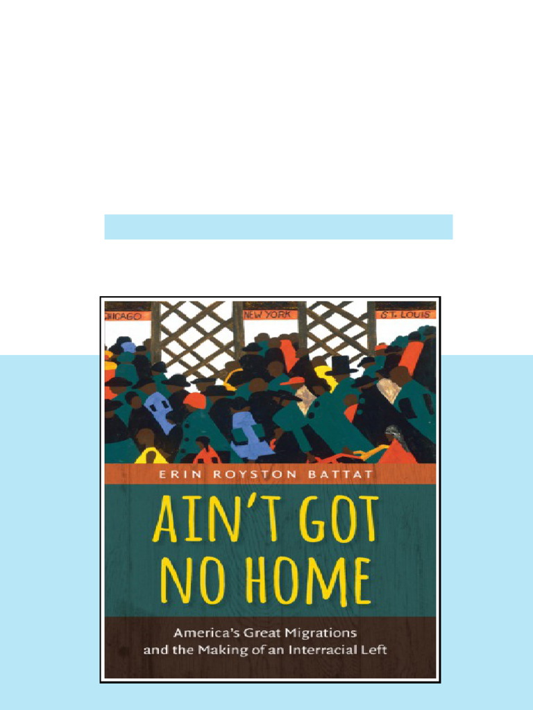 Ain t Got No Home America s Great Migrations and the Making of an ...