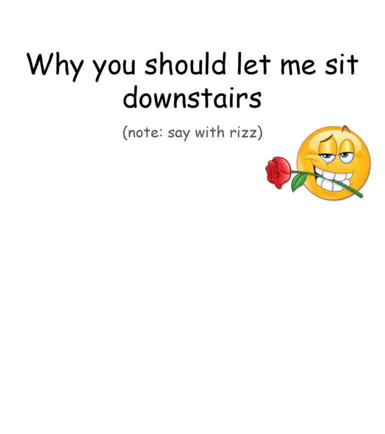 Why You Should Let Me Sit Downstairs: (Note: Say With Rizz) | PDF