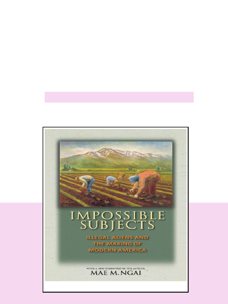 Impossible Subjects Illegal Aliens And The Making Of Modern America ...