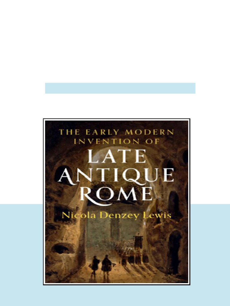 The Early Modern Invention Of Late Antique Rome Nicola Denzey updated ...