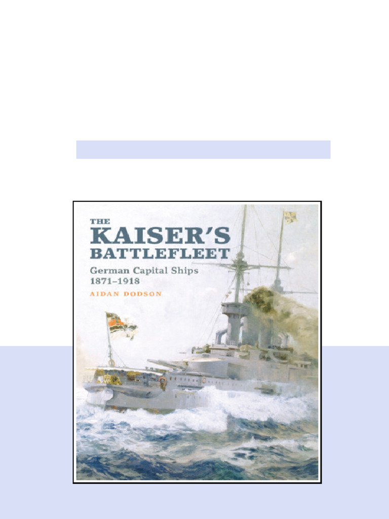 The Kaisers Battlefleet German Capital Ships 18711918 Aidan Dodson ...